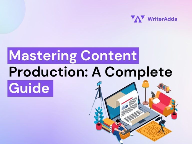 Mastering Content Production: A Complete Guide - WriterAdda